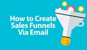 Email Marketing Funnel: How to Create Sales Funnels Via Email