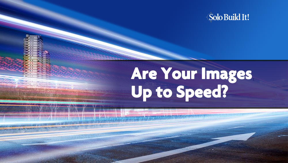 Are Your Images Up To Speed? - Solo Build It! Blog - Proven Real-World ...