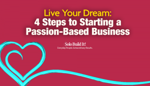 Start A Passion Based Business By Following These 4 Steps